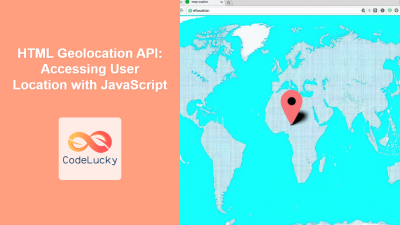 HTML Geolocation API: Accessing User Location with JavaScript - CodeLucky